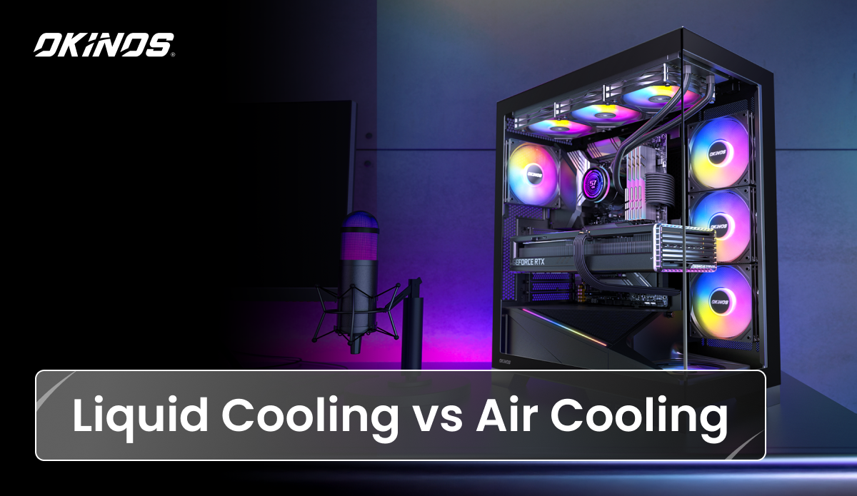 Liquid Cooling vs Air Cooling: Which One Should You Choose? - OKINOS