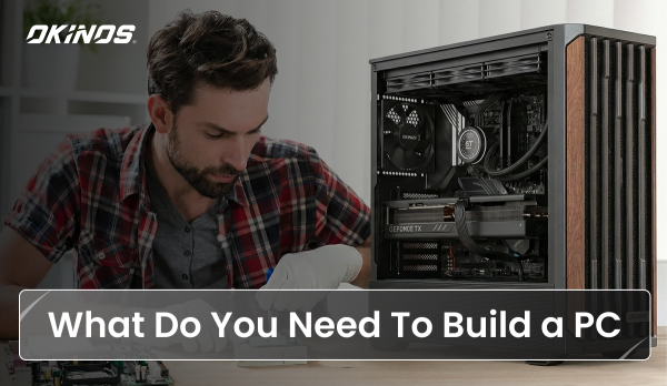 What Do You Need and How to Build a PC: A Beginner’s Guide - OKINOS